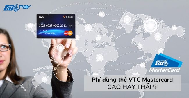 muc-phi-quan-ly-the-vtc-mastercard-cao-hay-thap-bieu-phi-moi-nhat-t11 ...