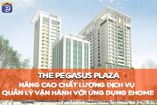 THE PEGASUS PLAZA NÂNG CAO CHẤT LƯỢNG DỊCH VỤ QUẢN LÝ VẬN HÀNH VỚI ỨNG ...